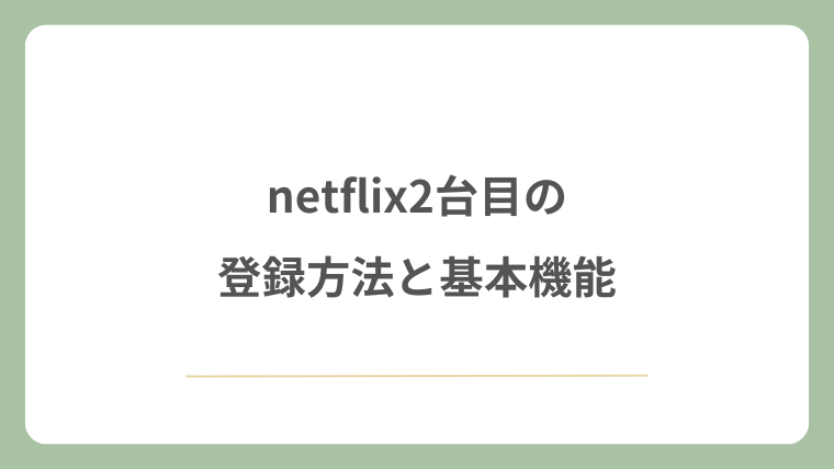 Netflix2台目の登録方法！tv2台・登録できない・2倍速・2台同時視聴・2画面まで解説！